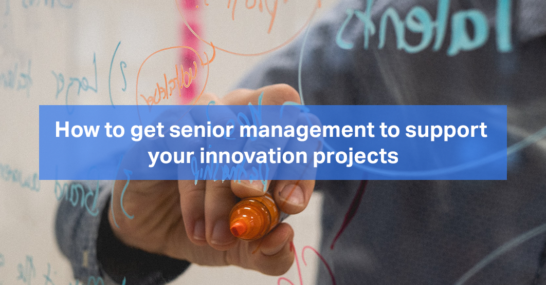 How to get senior management to support your innovation projects ...