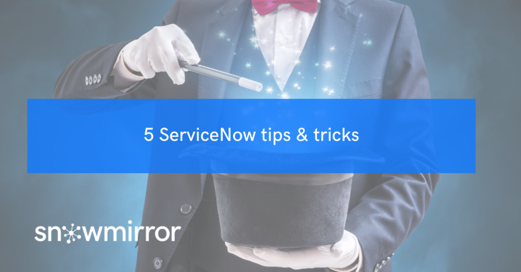 5 ServiceNow tips & tricks - SnowMirror